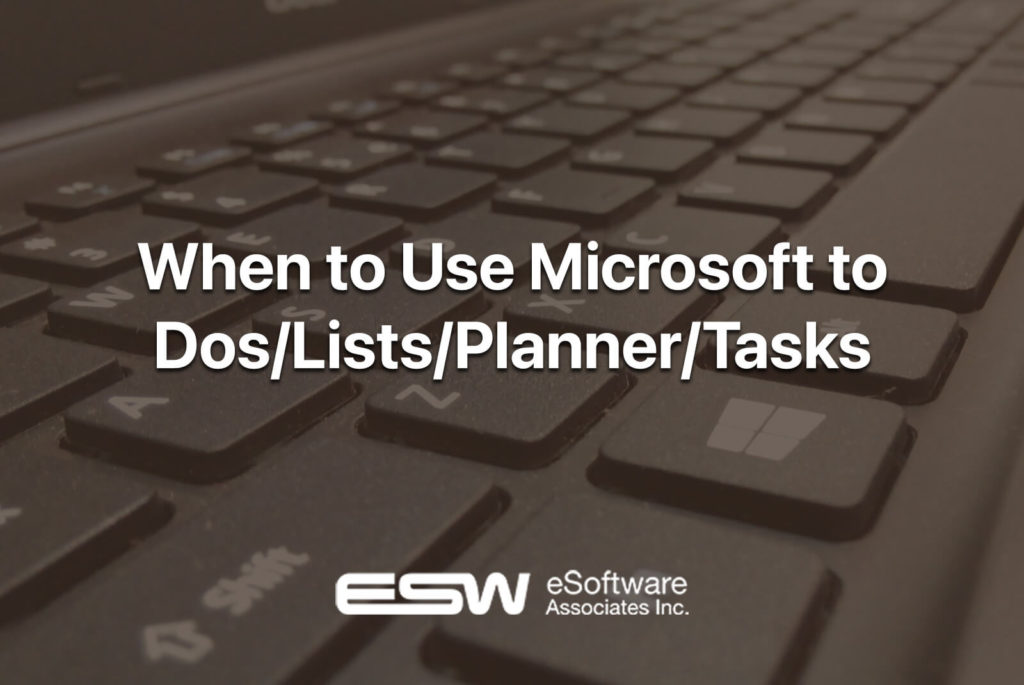 When to Use Microsoft to Dos/Lists/Planner/Tasks - eSoftware Associates Inc